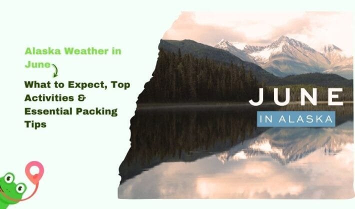 Alaska Weather in June & Best Things to Do